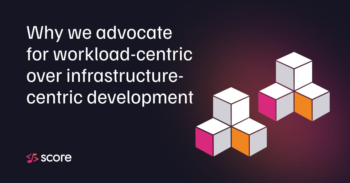Why we advocate for workload-centric over infrastructure-centric development.